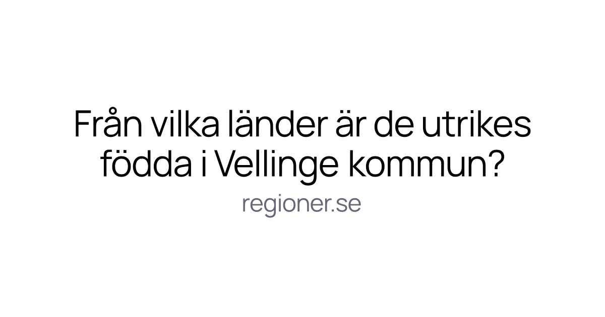 Från vilka länder är de utrikes födda i Vellinge kommun?
